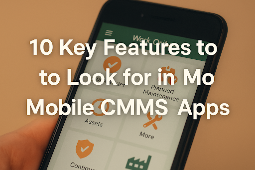 Top Mobile CMMS App Features for Better Maintenance